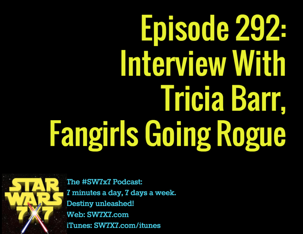 Episode 292: Tricia Barr, Fangirls Going Rogue - Star Wars 7x7