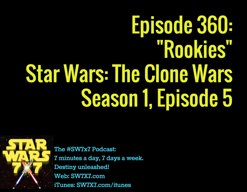 Episode 360: Rookies - Clone Wars Season 1, Episode 5 - Star Wars 7x7