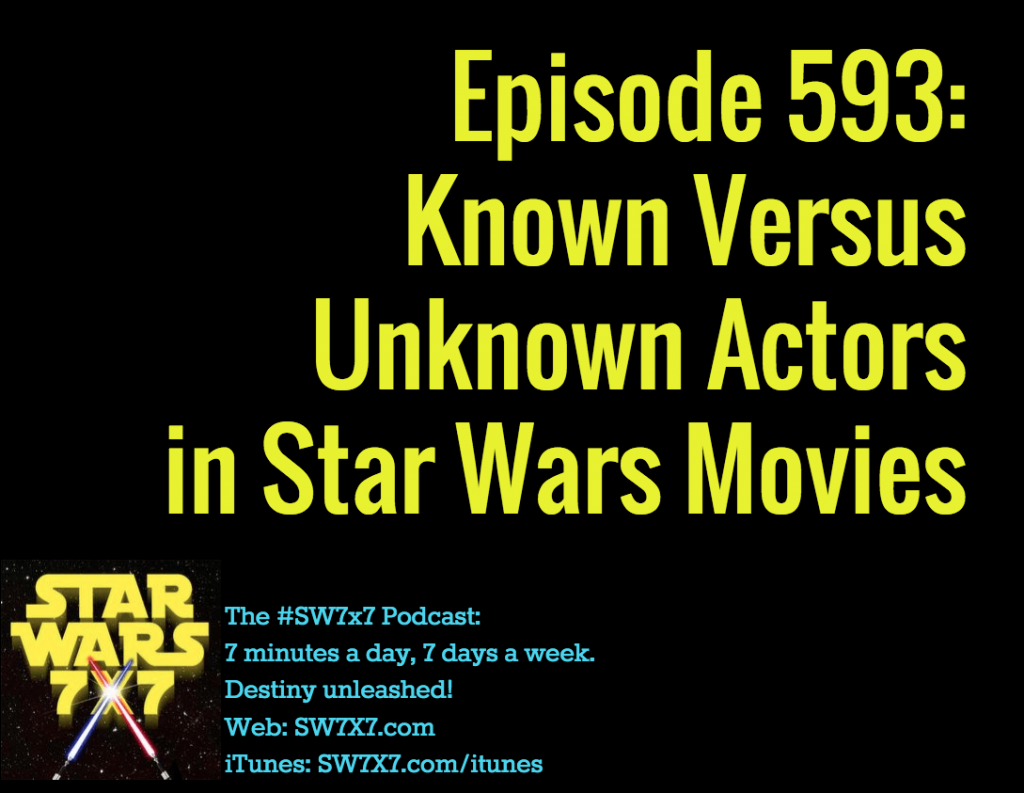 Episode 593: Known Versus Unknown Actors in Star Wars Movies - Star ...